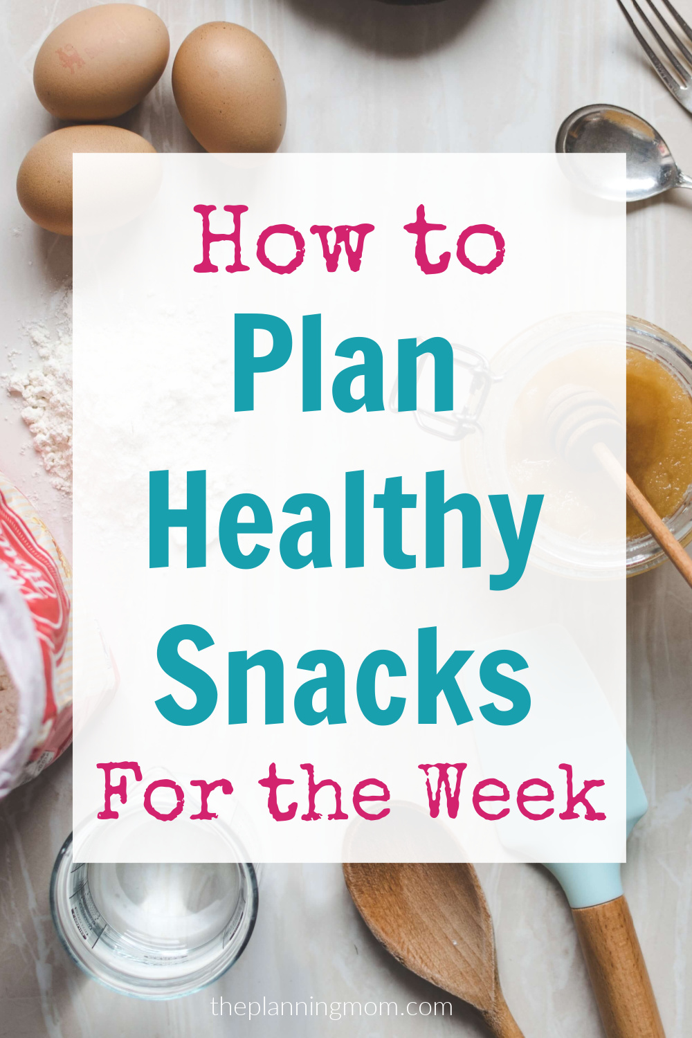 How to Plan Healthy Snacks For the Week - The Planning Mom